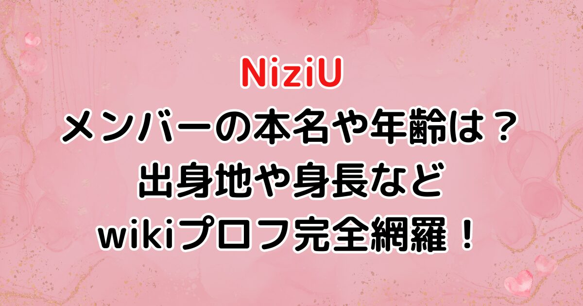 NiziUメンバーの本名や年齢は？出身地や身長などwikiプロフ完全網羅！